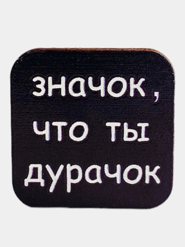 Значок на одежду "Значок, что ты дурачок", деревянный купить по цене ...